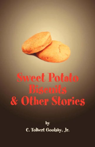 Sweet Potato Biscuits & Other Stories: Goolsby, C. Tolbert, Jr ...