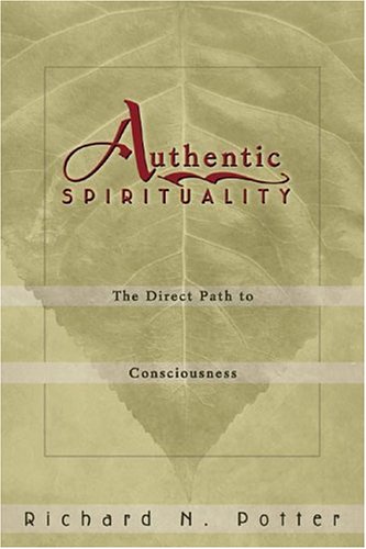 Authentic Spirituality: The Direct Path to Consciousness: Richard N ...