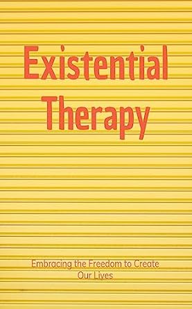 Existential Therapy: Embracing the Freedom to Create Our Lives eBook ...