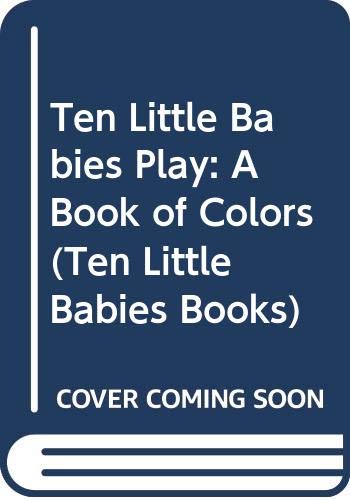 Ten Little Babies Play: A Book of Colors (Ten Little Babies Books ...