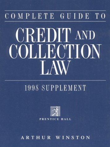 Complete Guide to Credit and Collection Law 1998 Supplement: Arthur ...