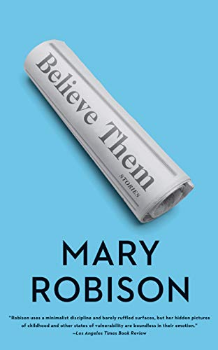 Believe Them: Stories - Kindle edition by Robison, Mary. Literature ...