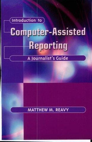 Introduction to Computer-Assisted Reporting: A Journalist's Guide ...