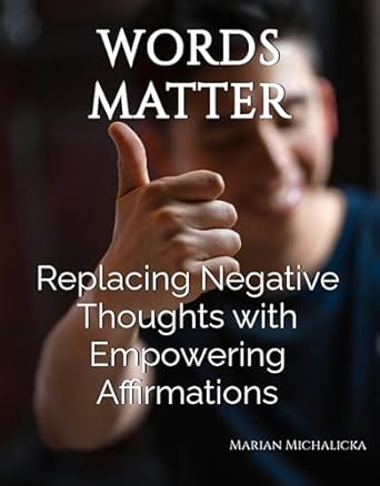 Words Matter: Replacing Negative Thoughts with Powerful Affirmations ...