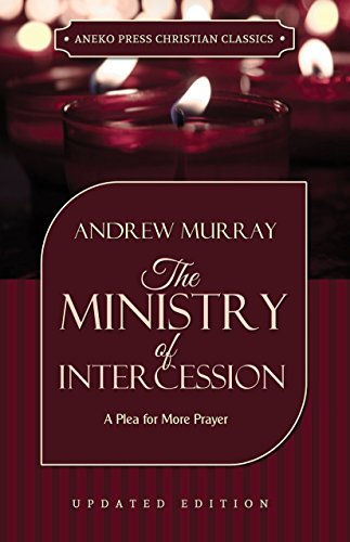 The Ministry of Intercession (Updated and Annotated): A Plea for More ...