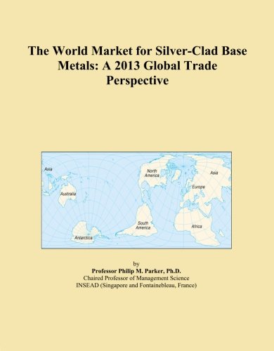 The World Market for Silver-Clad Base Metals: A 2013 Global Trade ...