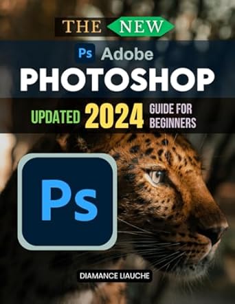 The New Adobe Photoshop CC Updated 2024 Guide for Beginners: A Beginner ...