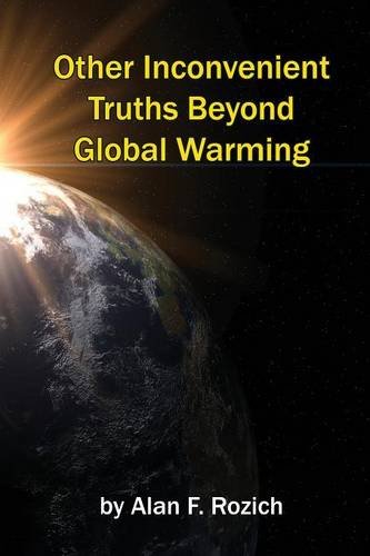Other Inconvenient Truths Beyond Global Warming: Rozich, Alan F ...