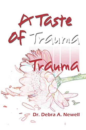 A Taste of Trauma: Lives Forever Changed: Newell PhD, Dr. Debra A ...