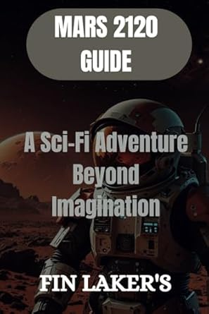 MARS 2120 GUIDE: A Sci-Fi Adventure Beyond Imagination: LAKER'S, FIN ...