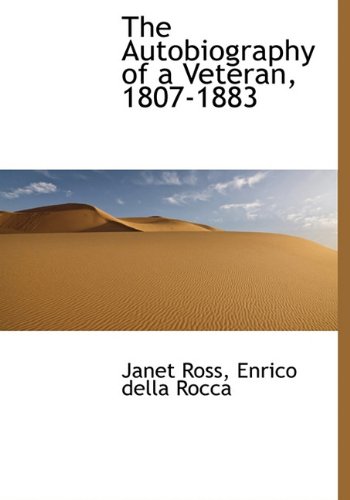 The Autobiography of a Veteran, 1807-1883: Ross, Janet, Rocca, Enrico ...