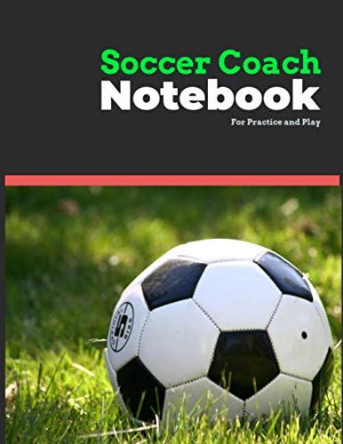Soccer Coach NoteBook: For Soccer Coaches Complete with Soccer Field ...
