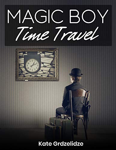 Amazon.com: Magic Boy: Time Travel eBook : Grdzelidze, Kate: Kindle Store