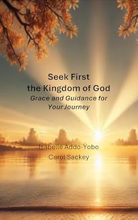 Seek First the Kingdom of God: Grace and Guidance for Your Journey ...