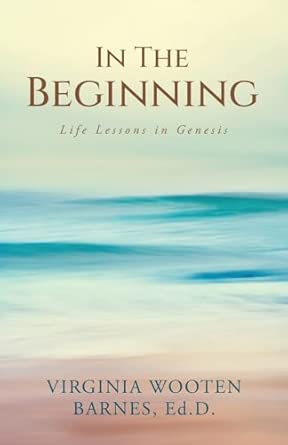 In The Beginning: Life Lessons in Genesis: Barnes Ed.D., Virginia ...