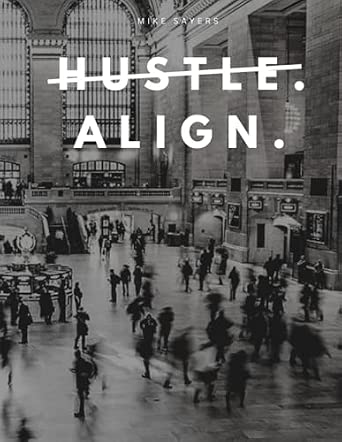 HUSTLE ALIGN: THE TRUE PATH TO FULFILLMENT: SAYERS, MIKE: 9798312360455 ...