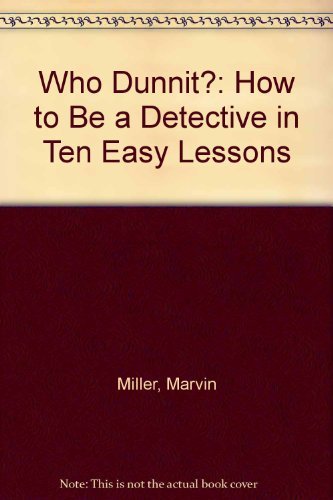 Who Dunnit?: How to Be a Detective in Ten Easy Lessons: Miller, Marvin ...