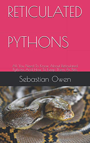 Buy RETICULATED PYTHONS: All You Need To Know About Reticulated Pythons And How To Keep Them As ...