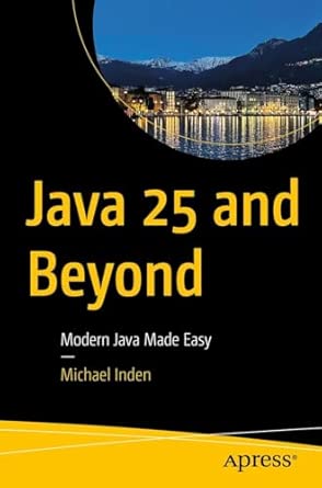Java 25 and Beyond: Modern Java Made Easy: Inden, Michael ...