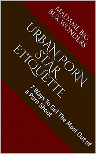 Urban Porn Star Etiquette: 7 Ways To Get The Most Out of A Porn Shoot ...