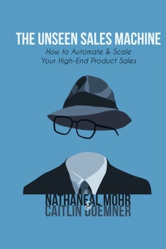 Unseen Sales Machine: How to Automate & Scale Your High-End Product ...
