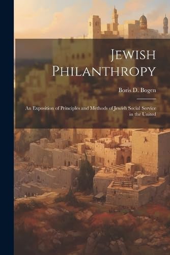 Jewish Philanthropy: An Exposition of Principles and Methods of Jewish ...