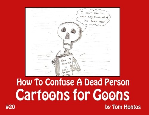 Cartoons for Goons: How to Confuse a Dead Person : Hontos, Tom: Amazon ...