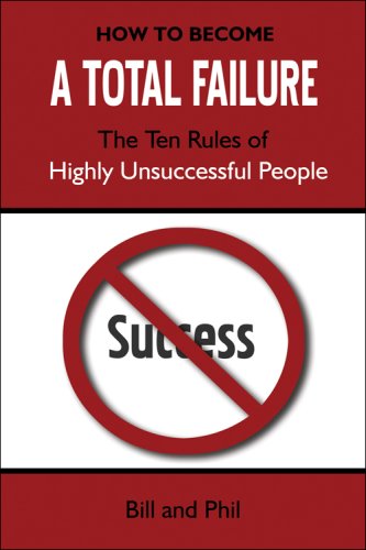 How To Become A Total Failure - The Ten Rules of Highly Unsuccessful ...