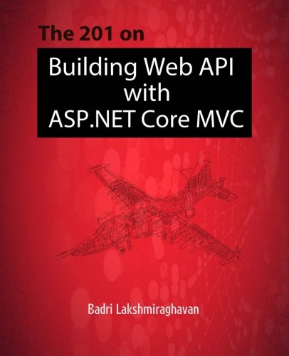 The 201 on Building Web API with ASP.NET Core MVC: Lakshmiraghavan, Badrinarayanan ...
