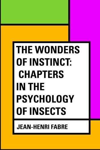 The Wonders of Instinct: Chapters in the Psychology of Insects: Fabre ...