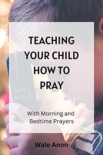 Teaching Your Child How To Pray: A Guide To Leading Your Kids To ...