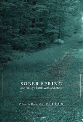 Sober Spring: One Family's Battle With Addiction: Bollendorf, Robert ...