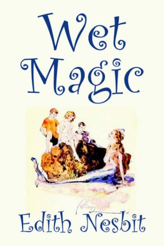 Wet Magic by Edith Nesbit, Fiction, Fantasy & Magic: Nesbit, Edith ...