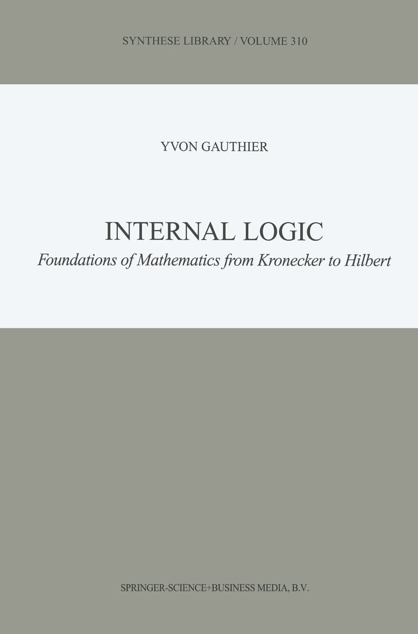 Amazon.com: Internal Logic: Foundations of Mathematics from Kronecker to Hilbert (Synthese ...