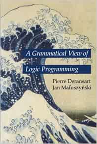 A Grammatical View of Logic Programming: Deransart, Pierre, Maluszynski, Jan: 9780262514446 ...
