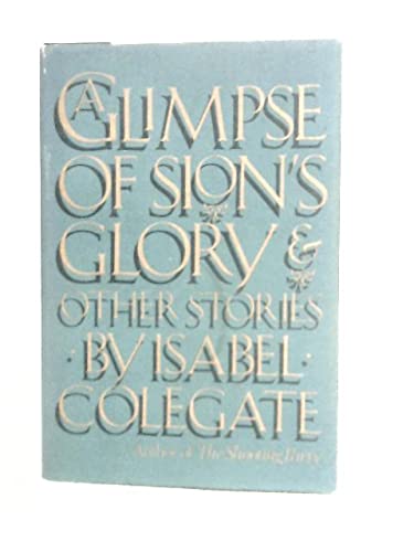 A Glimpse of Sion's Glory and Other Stories: Colegate, Isabel ...