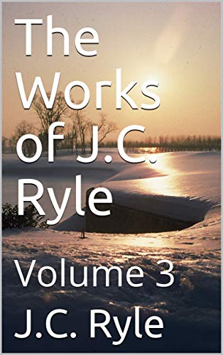 The Works of J.C. Ryle: Volume 3 - Kindle edition by Ryle, J.C ...
