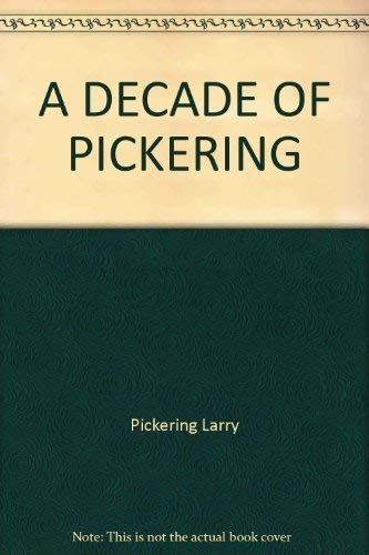 A Decade of Pickering: Pickering, Larry ( Foreward by PM Malcolm Fraser ...