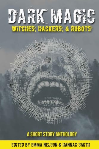 Dark Magic: Witches, Hackers, & Robots (Owl Hollow Anthology Series ...