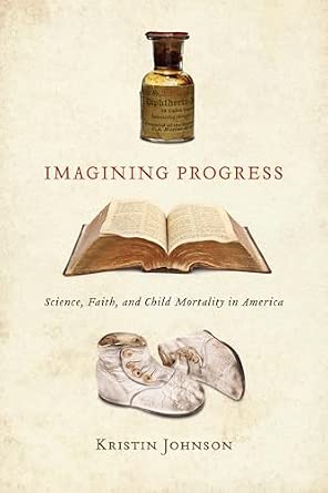 Imagining Progress: Science, Faith, and Child Mortality in America ...