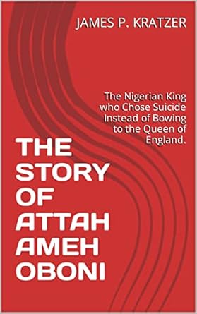 Amazon.com: THE STORY OF ATTAH AMEH OBONI: The Nigerian King who Chose ...