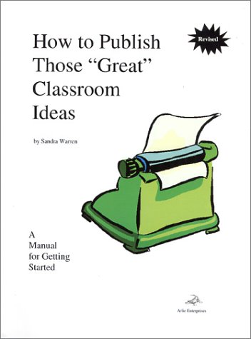 How to Publish Those "Great" Classroom Ideas! *Revised: Warren, Sandra ...