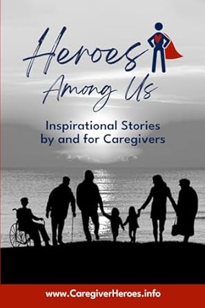 Heroes Among Us: Inspirational Stories by and for Caregivers: Brantley ...