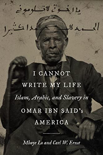 I Cannot Write My Life: Islam, Arabic, and Slavery in Omar ibn Said's ...
