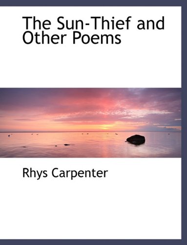 The Sun-Thief and Other Poems: Carpenter, Rhys: 9781116784855: Amazon ...