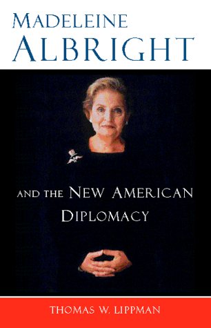Madeleine Albright and the New American Diplomacy: Lippman, Thomas W ...