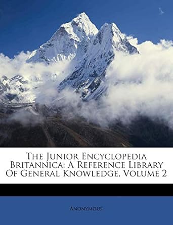 The Junior Encyclopedia Britannica: A Reference Library Of General ...