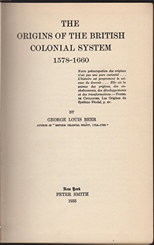 The Origins of the British Colonial System 1578-1660.: Beer, George ...