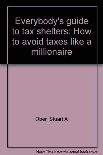 Everybody's guide to tax shelters: How to avoid taxes like a ...