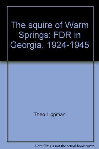 The squire of Warm Springs: FDR in Georgia, 1924-1945: Lippman, Theo ...